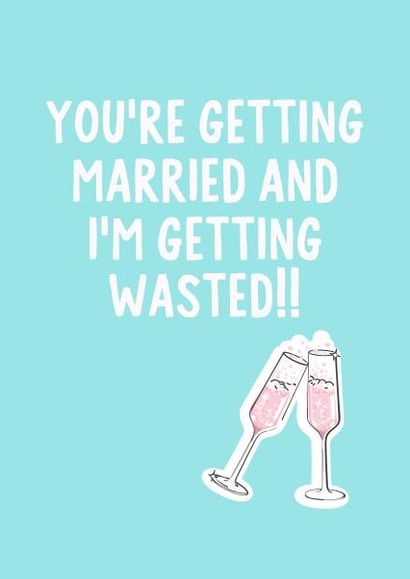 You're getting married and I'm getting wasted!! engagement card | thortful