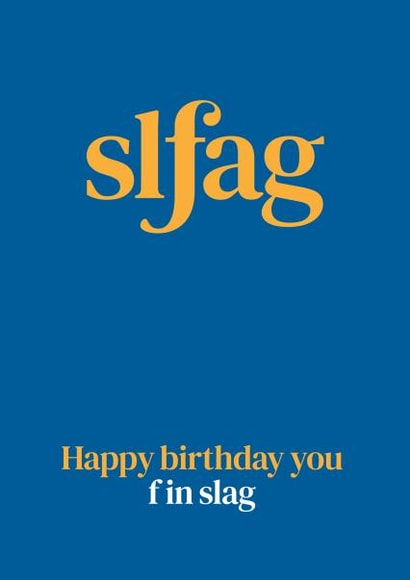 Happy birthday you f in slag! | thortful