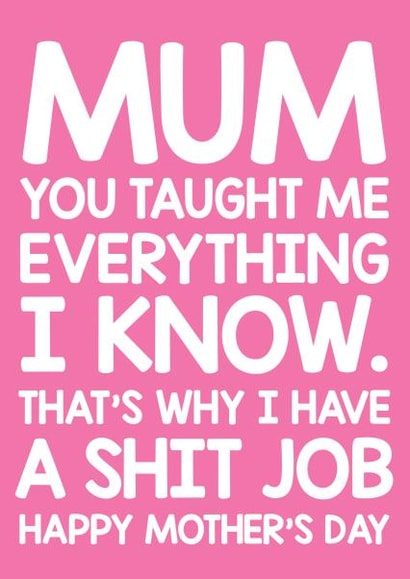 Happy Mother's day - rude, funny - for mum - you taught me everything I ...