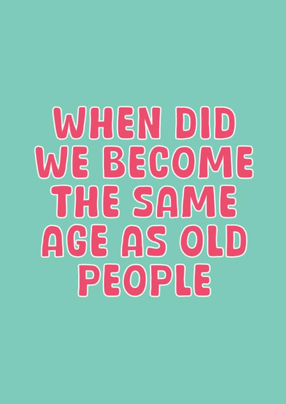 Cheeky Birthday Card - Same Age As Old People - Typography | thortful
