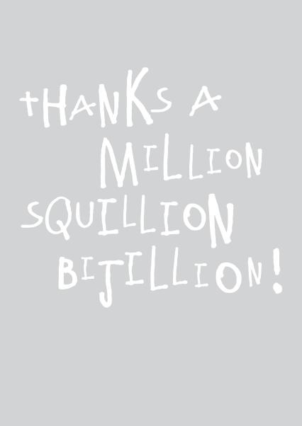 Simple Typography Thank You Card - Thanks A Million Squillion Billion ...