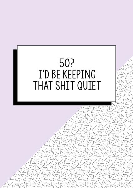 Funny 50th Birthday Card | 50? I'd be keeping that shit quiet | thortful