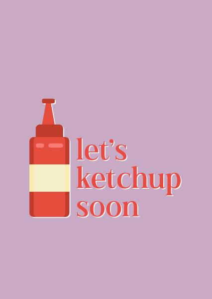 Let's ketchup soon | thortful