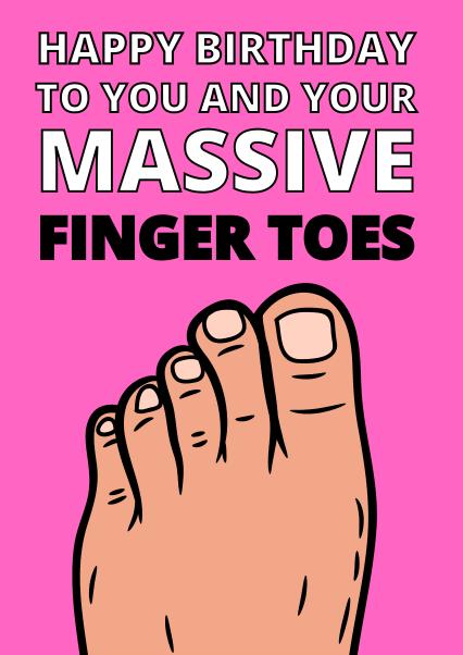 Happy Birthday to you and your massive finger toes | thortful
