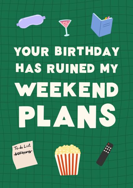Cheeky Birthday Card | Your Birthday Has Ruined My Weekend Plans ...