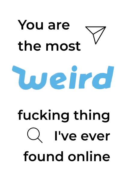 Witty greetings card for a partner/friend met online - weird | thortful