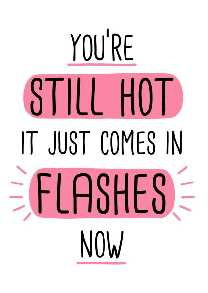 Cheeky Birthday Card - You’re still hot it just comes in flashes now ...