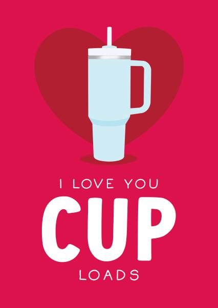 Heartfelt Valentine's Day Card - Stanley Cup - Love You Cup Loads ...
