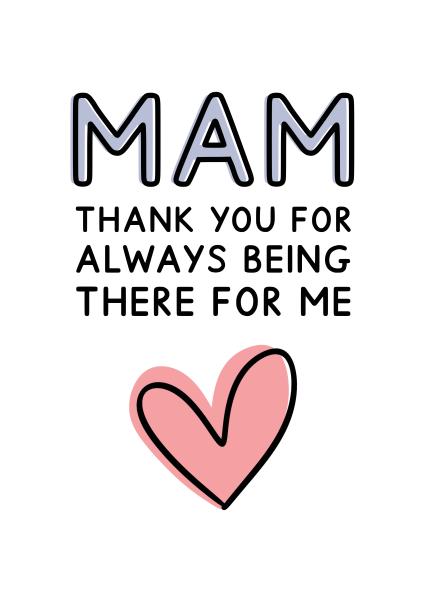 Cute Mother's Day Card - Mam - Thank You For Always Being There For Me ...