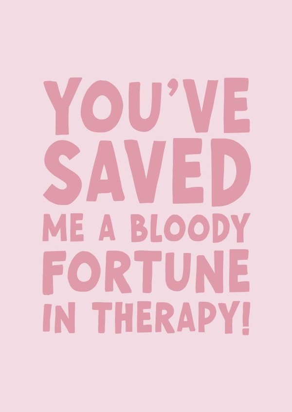 Funny Birthday Card - For Her - You've Saved Me A Bloody Fortune In ...