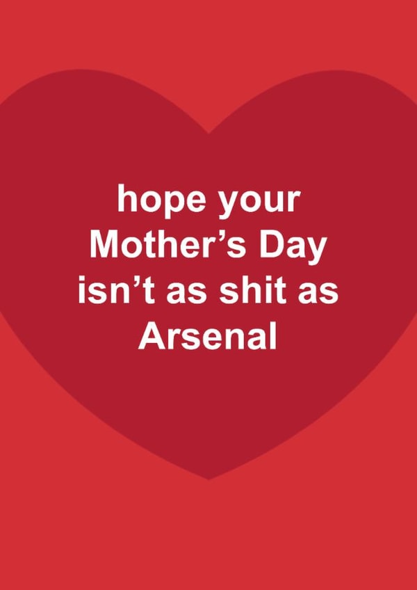 Funny Mother's Day Card - Hope Mother's Day Isn't As Shit As Arsenal ...